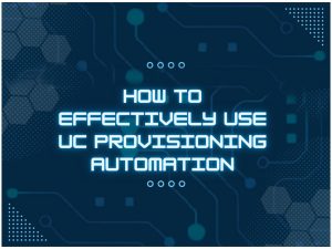 How Effectively Use UC Provisioning Automation - Valasys Media