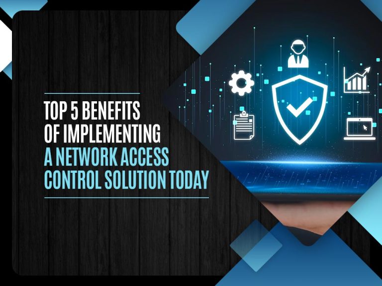 Top 5 Benefits of Implementing a Network Access Control Solution Today ...